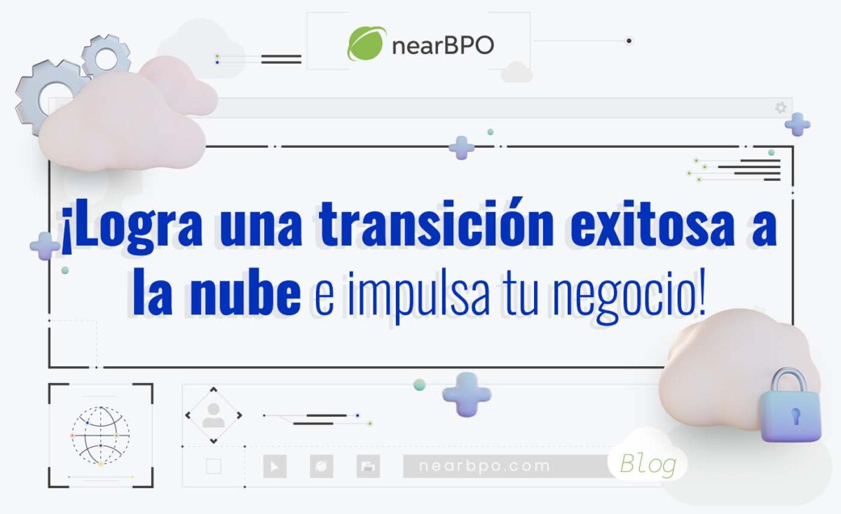 ¡Logra una transición exitosa a la nube e impulsa tu negocio! - Near BPO